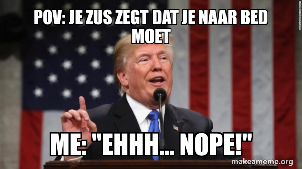 POV: Je zus zegt dat je naar bed moet Me: "Ehhh... Nope!" - Donald ...