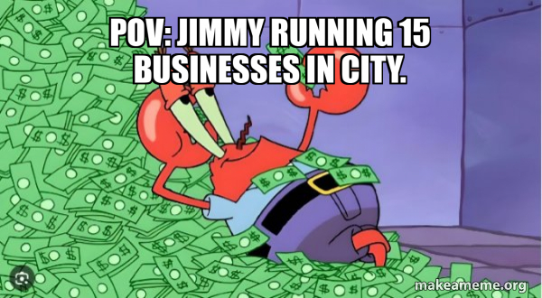 POV: jimmy running 15 businesses in city. - Mr Krabs Money Meme Generator