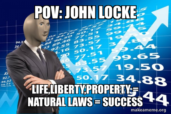 Pov: John Locke Life,Liberty,Property = Natural Laws = Success - Stonks ...