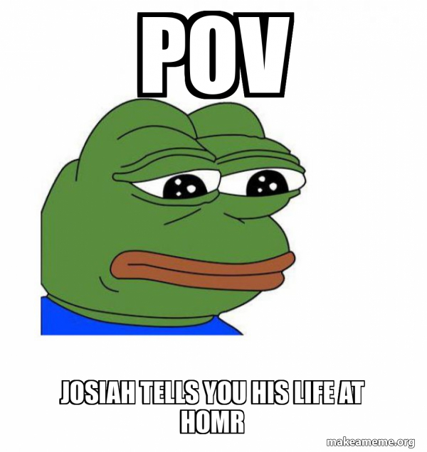 pov josiah tells you his life at homr - Feels Bad Man Meme Generator