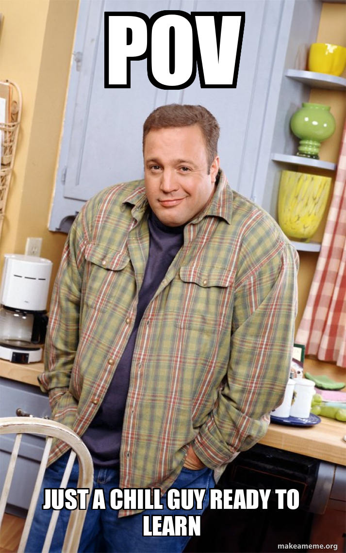 POV Just a chill guy ready to learn - Kevin James Meme Generator