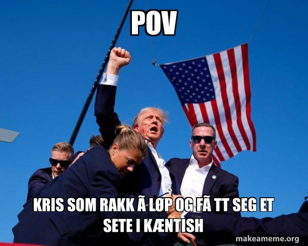 Pov Kris som rakk å løp og fått seg et sete i kæntish - Trump Fist Meme ...