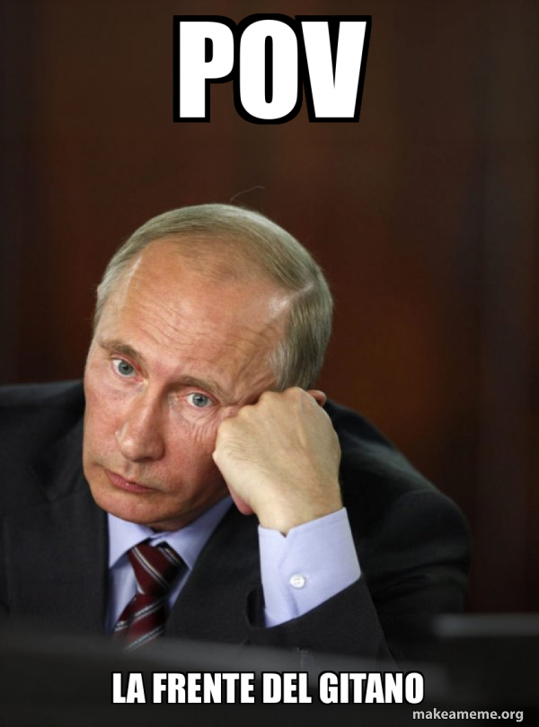 Pov la frente del gitano - Contemplative Putin Meme Generator