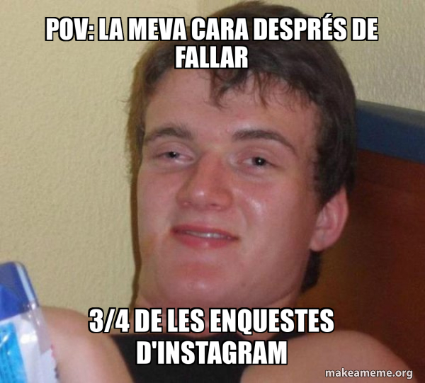 pov: la meva cara després de fallar 3/4 de les enquestes d'instagram ...