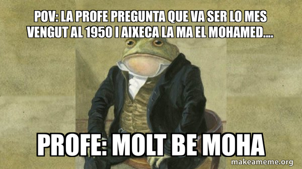 POV: La profe pregunta que va ser lo mes vengut al 1950 i aixeca la ma ...