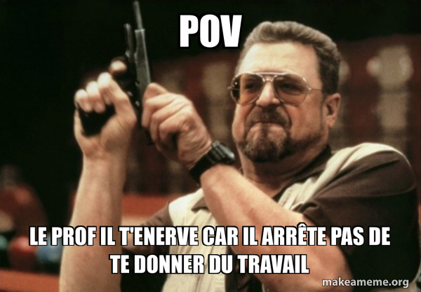 pov le prof il t'enerve car il arrête pas de te donner du travail - Am ...