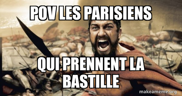 pov les parisiens qui prennent la bastille - The 300 Meme Generator