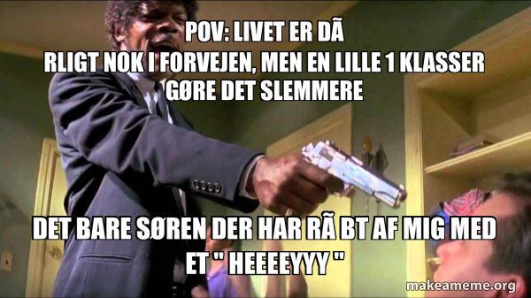 Pov: livet er dårligt nok i forvejen, men en lille 1 klasser gøre det ...
