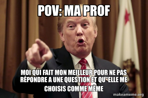 POV: ma prof Moi qui fait mon meilleur pour ne pas répondre a une ...