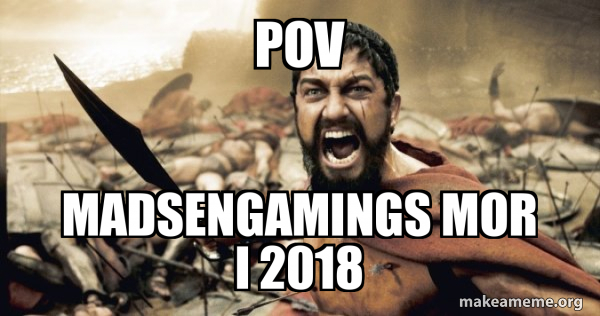 pov madsengamings mor i 2018 - The 300 Meme Generator
