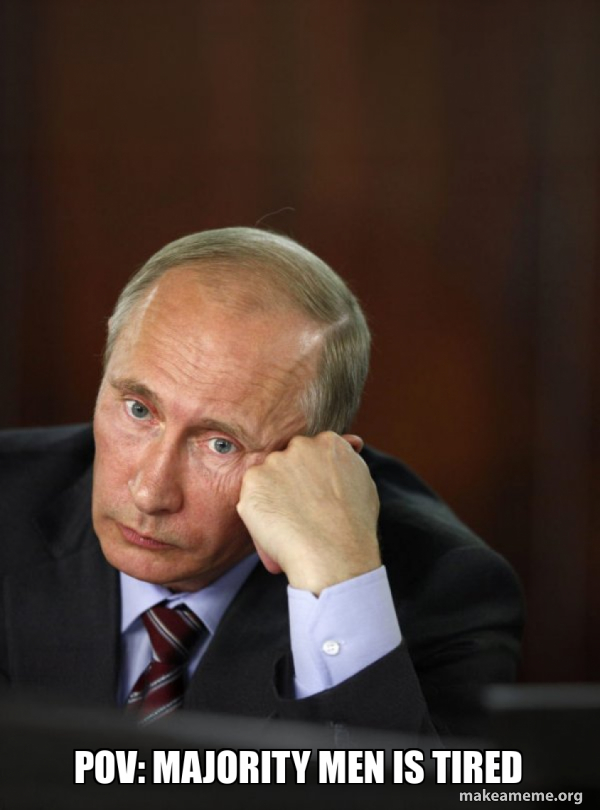 POV: Majority men is tired - Contemplative Putin Meme Generator