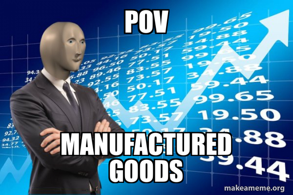 POV Manufactured goods - Stonks Only Go Up Meme Generator