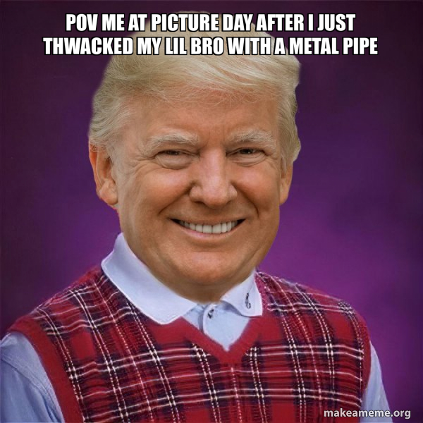 Pov Me at picture day after i just thwacked my lil bro with a metal ...