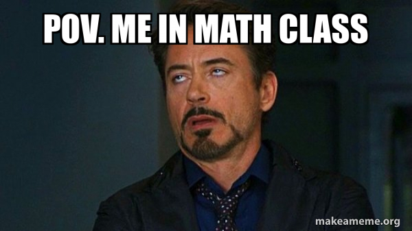 POV. me in math class - Tony Stark Eye Roll Meme Generator