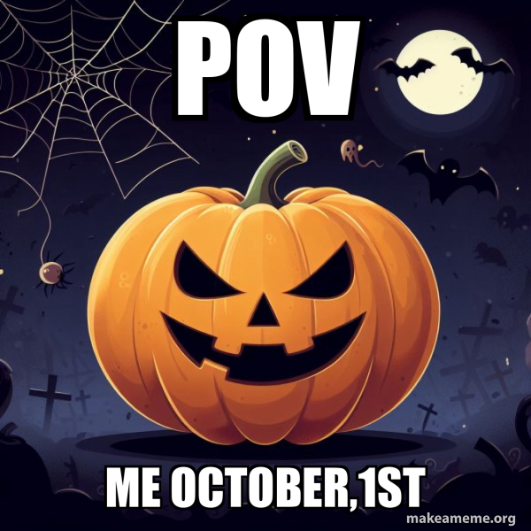 POV me October,1st - Halloween Pumpkin Meme Generator