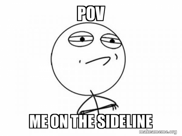 Pov me on the sideline - Challenge Acccepted Meme Generator