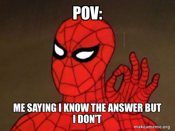 POV: Me saying I know the answer but I don't - Spiderman - Care factor ...