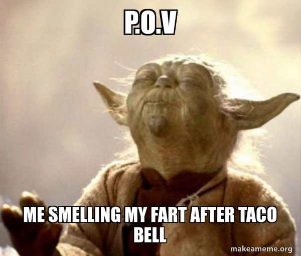 P.O.V Me Smelling My Fart After Taco Bell - Yoda Smell Meme Generator