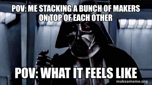 POV: Me stacking a bunch of makers on top of each other POV: what it ...