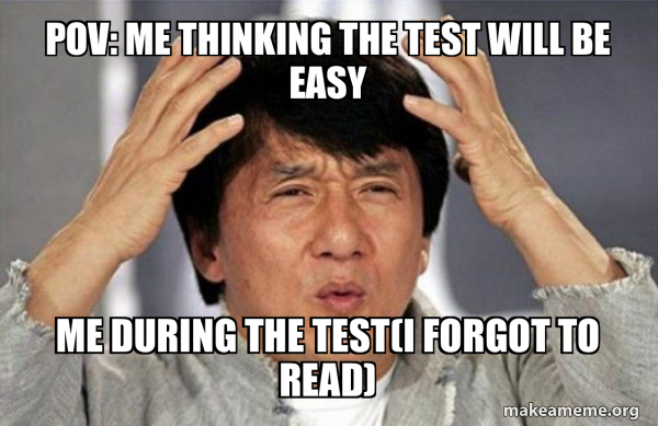 POV: ME THINKING THE TEST WILL BE EASY ME DURING THE TEST(I FORGOT TO ...