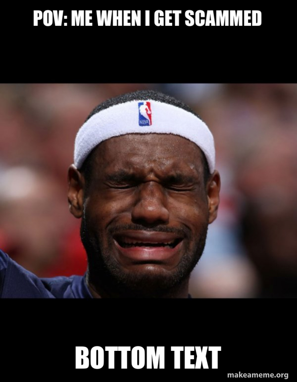 POV: Me when i get scammed bottom text - Lebron Crying Meme Generator