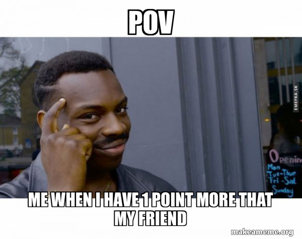 POV me when i have 1 point more that my friend - Roll Safe Black Guy ...