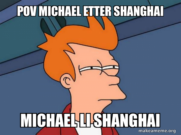 pov michael etter shanghai Michael li shanghai - Futurama Fry Meme ...