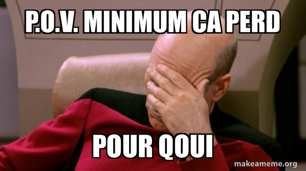 p.o.v. minimum ca perd pour qoui - Picard Facepalm Meme Generator