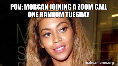 pov: morgan joining a zoom call one random tuesday Meme Generator