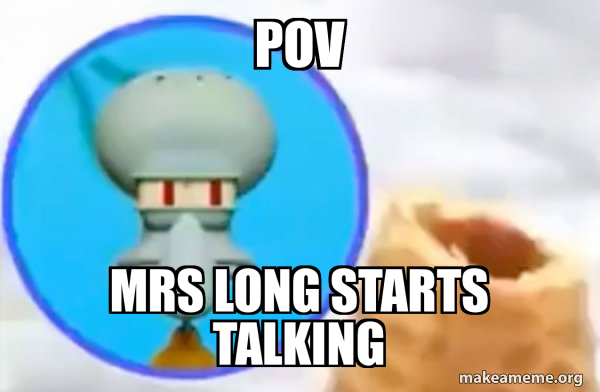 POV Mrs Long starts talking - What the Sigma Squidward Meme Generator