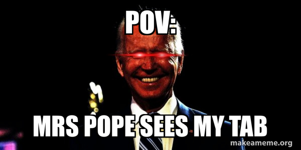POV: Mrs pope sees my tab - Dark Brandon Meme Generator