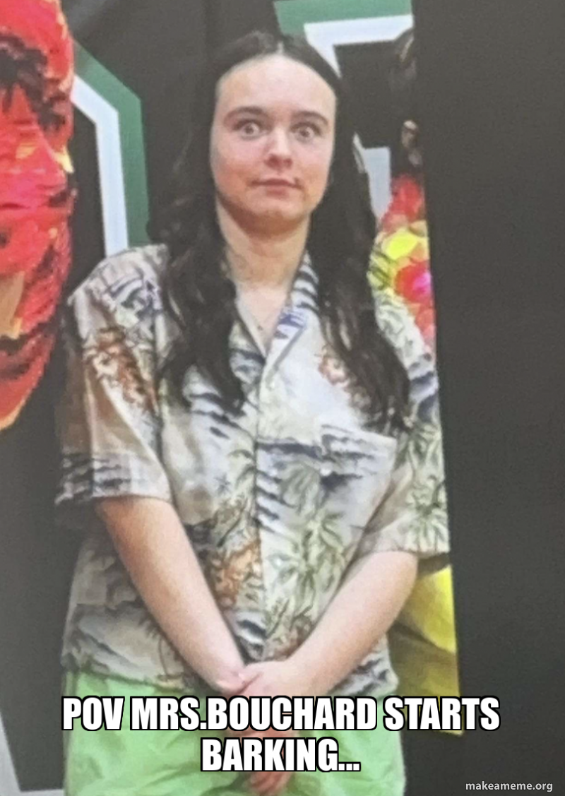 Pov Mrs.Bouchard starts barking... Meme Generator