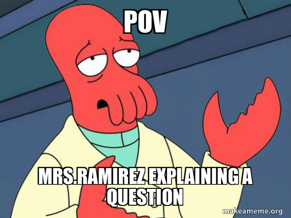 Pov Mrs.Ramirez explaining a question - Tricky Zoidberg Meme Generator