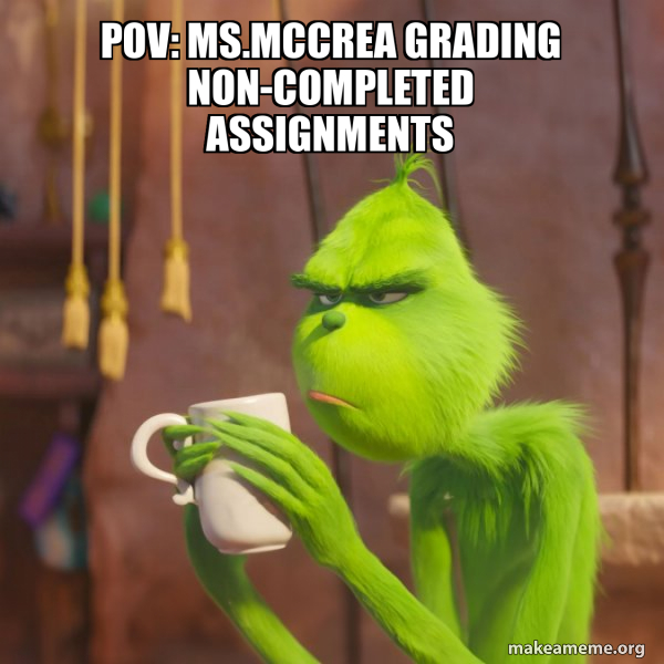 POV: Ms.McCrea grading non-completed assignments - Grinch Meme Generator