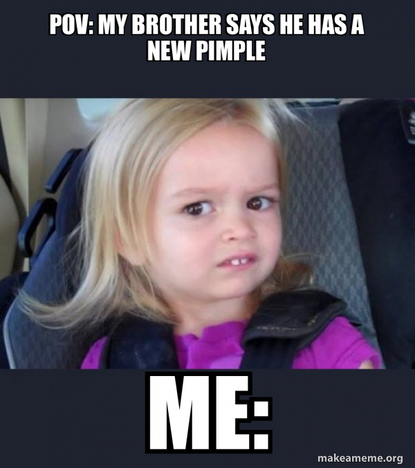 POV: My brother says he has a new pimple Me: - Side-Eyes Chloe Meme ...