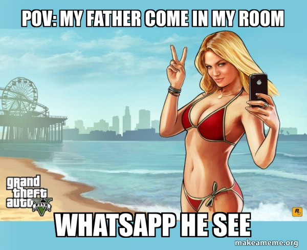 POV: my father come in my room WhatsApp he see - GTA 5 (GTA V) Meme Generator