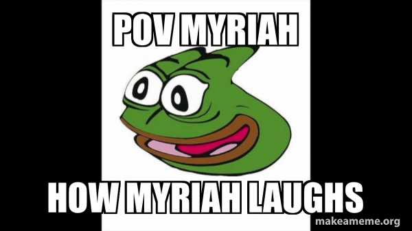 Pov myriah how myriah laughs - Pepega Meme Generator