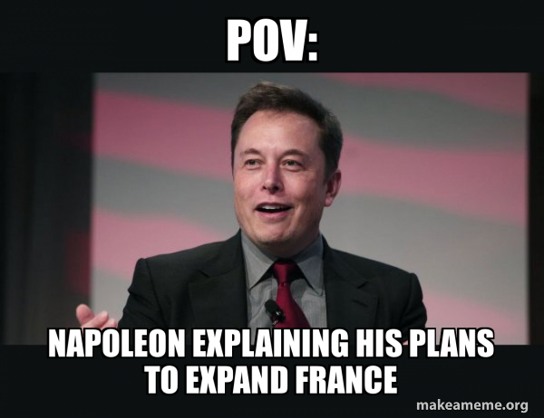 POV: NAPOLEON EXPLAINing his PLANS to expand france - Elon Musk Meme ...