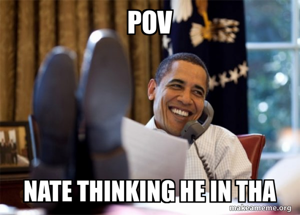 pov Nate thinking he in tha - Happy Obama Meme Meme Generator