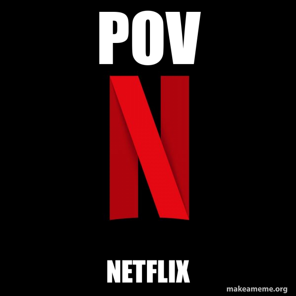 pov Netflix - Netflix Meme Generator