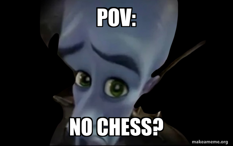 POV: No chess? Meme Generator