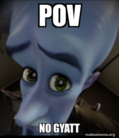 POV NO GYATT Meme Generator