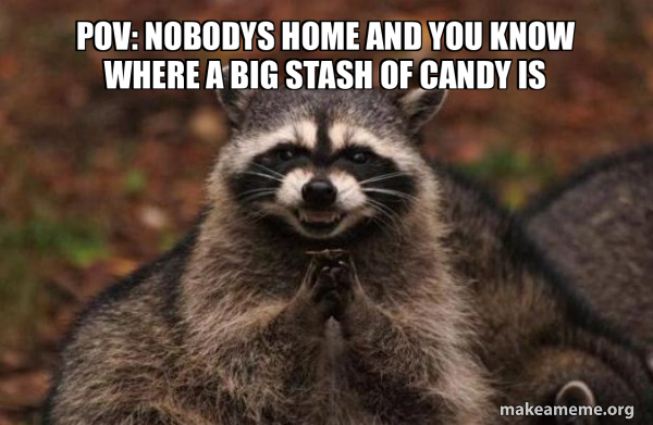 POV: Nobodys home and you know where a big stash of candy is - Evil ...
