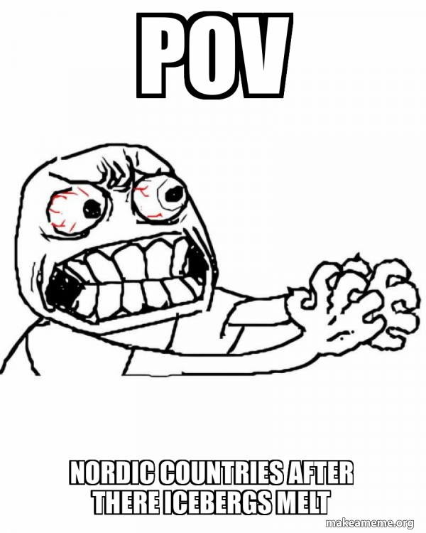 POV Nordic countries after there icebergs melt - Angry Meme Generator
