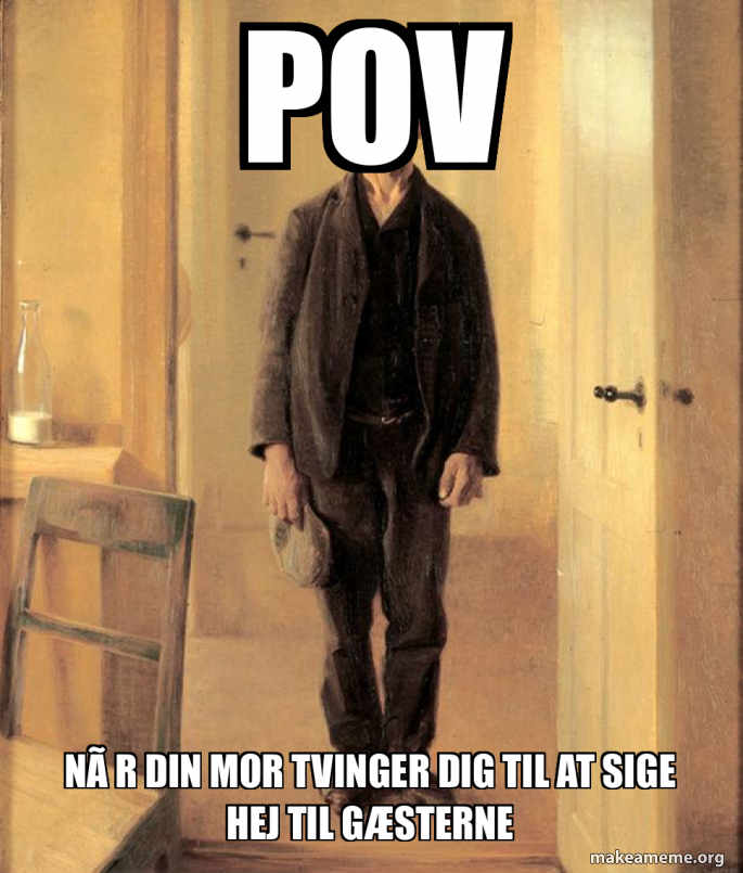 pov når din mor tvinger dig til at sige hej til gæsterne Meme Generator