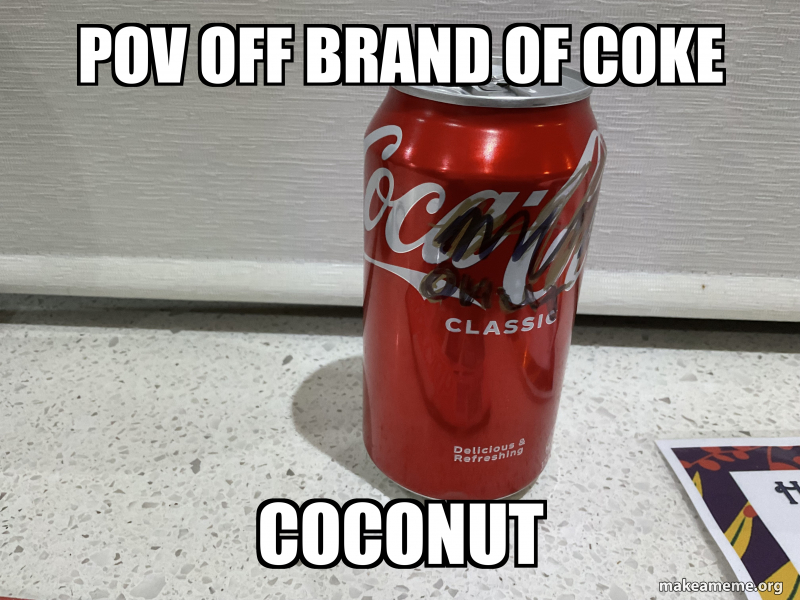 Pov OFF BRAND OF COKE Coconut Meme Generator