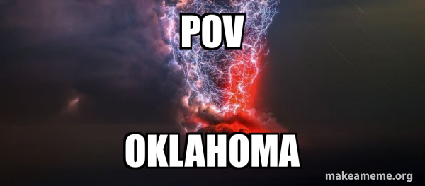 Pov oklahoma - The Gods are Angry Meme Generator