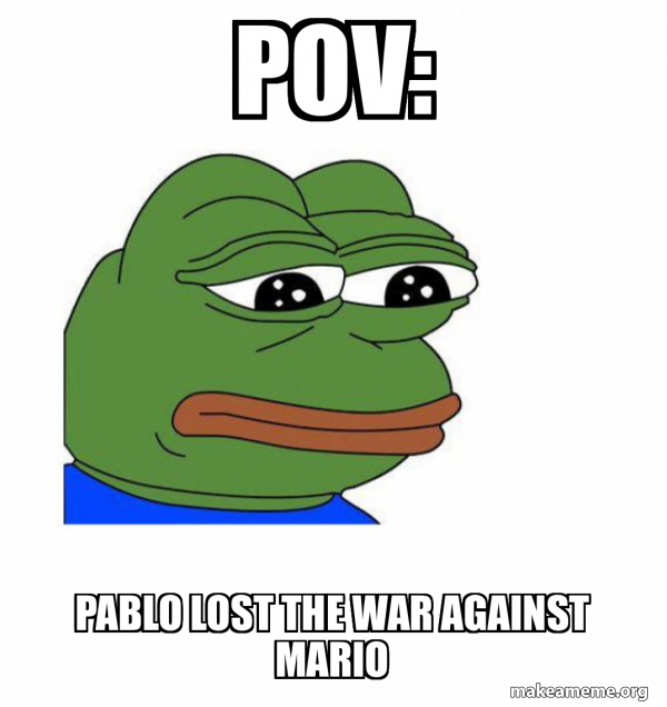 pov: pablo lost the war against mario - Feels Bad Man Meme Generator
