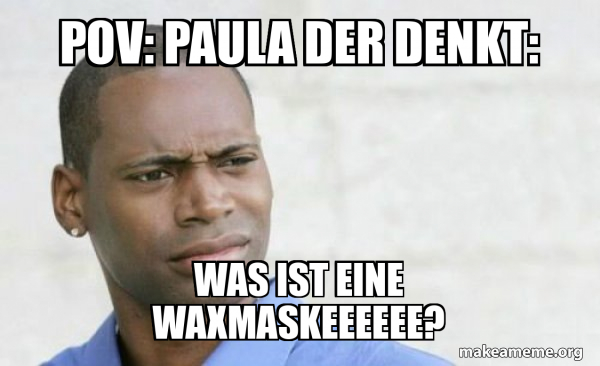 POV: PaulA der denkt: Was ist eine Waxmaskeeeeee? - Confused Black Man ...