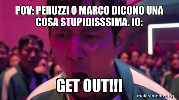POV: PERUZZI O MARCO DICONO UNA COSA STUPIDISSSIMA. IO: GET OUT!!! - I ...